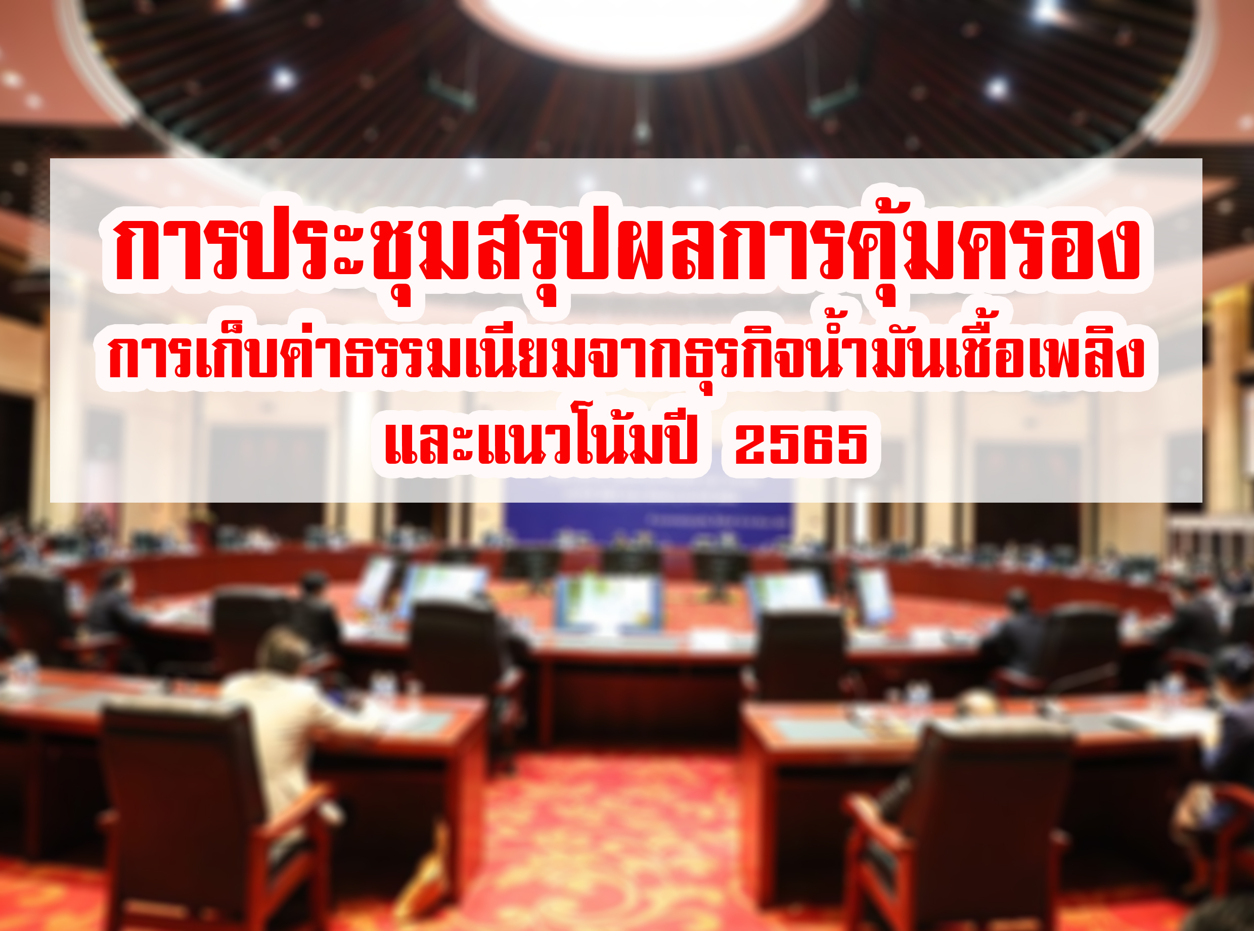 ThaiBiz.net : การประชุมสรุปผลการคุ้มครองการเก็บค่าธรรมเนียมจากธุรกิจน้ำมันเชื้อเพลิงและแนวโน้มปี ...